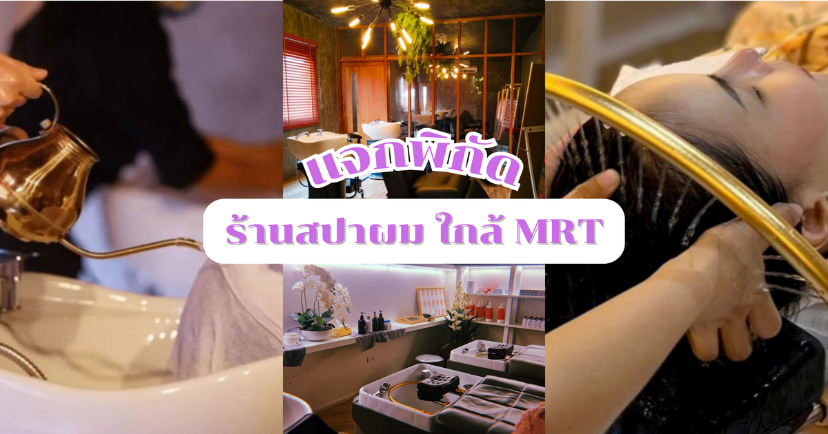 สปาผมใกล้ MRT แจกพิกัดชวนผ่อนคลาย แถมเดินทางสะดวก | SistaCafe ครบเครื่องเรื่องบิวตี้