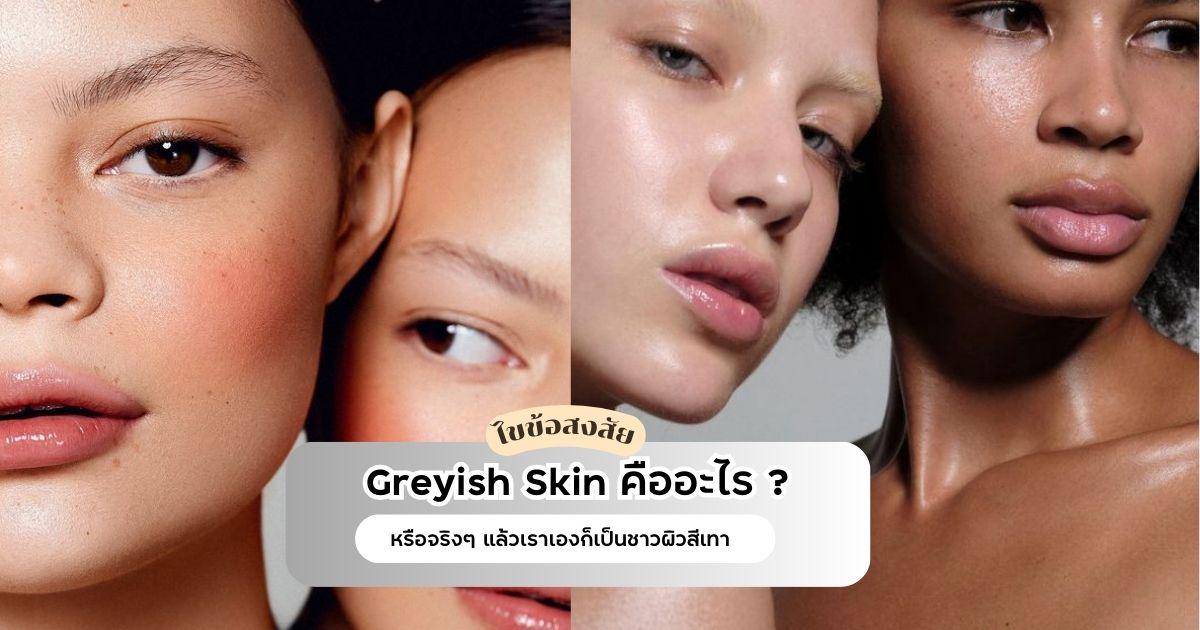 Greyish Skin คืออะไร หรือจริงๆ แล้วเราเองก็เป็นชาวผิวสีเทา ? | บทความ ...